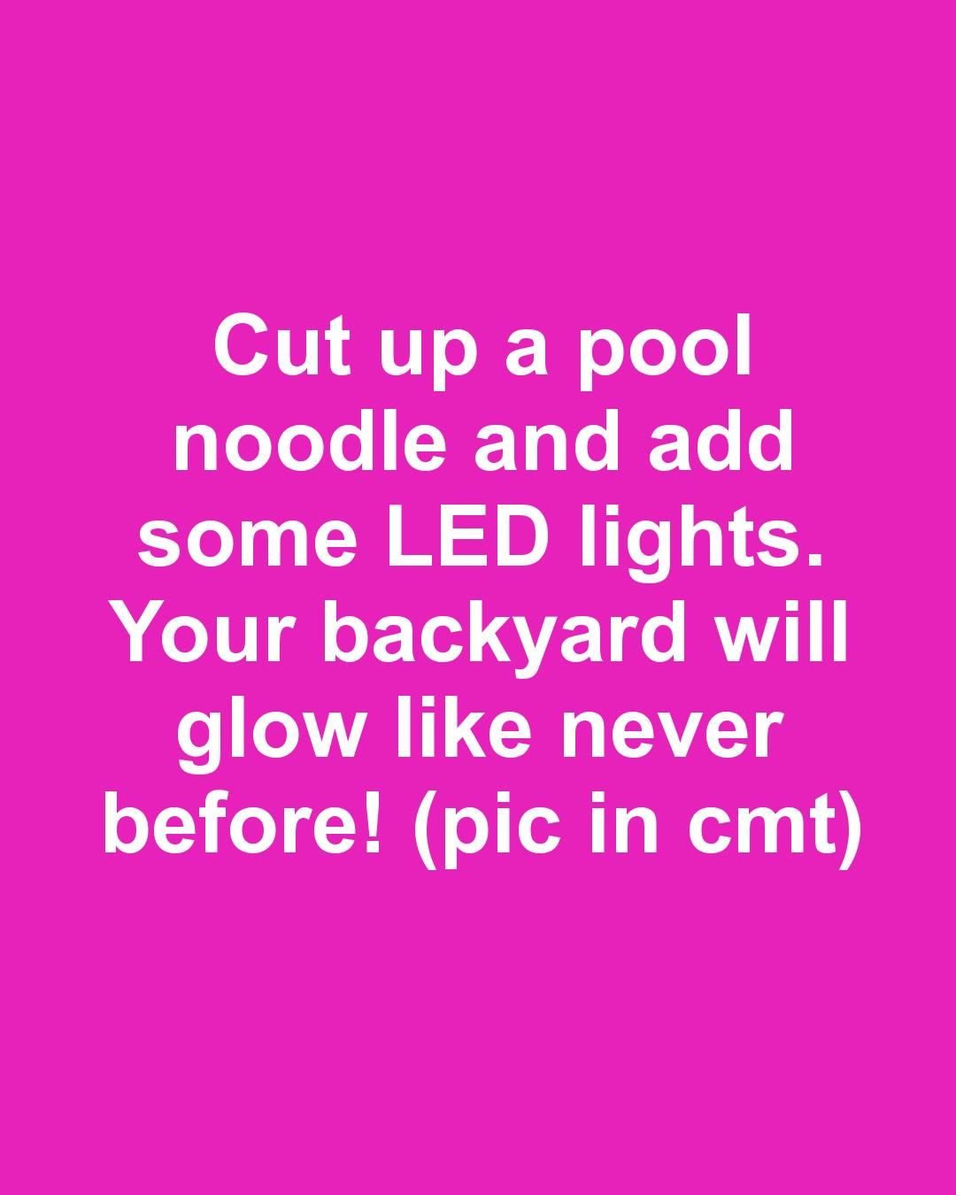 Cut up a pool noodle and add some LED lights. Your backyard will glow ...